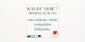 Was ist "Liebe"? - eine einfache, leicht verdauliche Definition ...